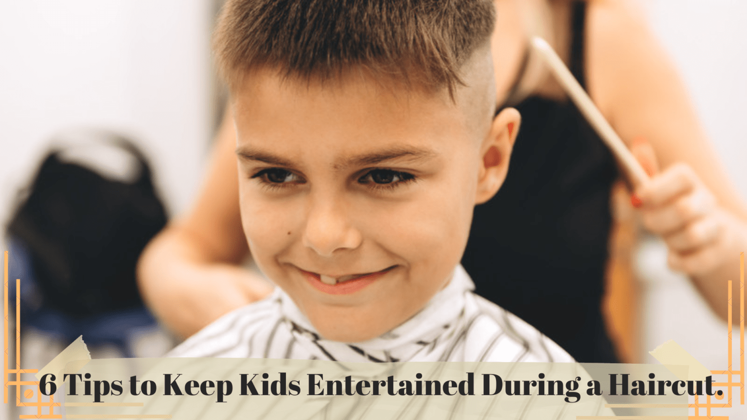 6 TIPS TO KEEP KIDS ENTERTAINED DURING A HAIRCUT.